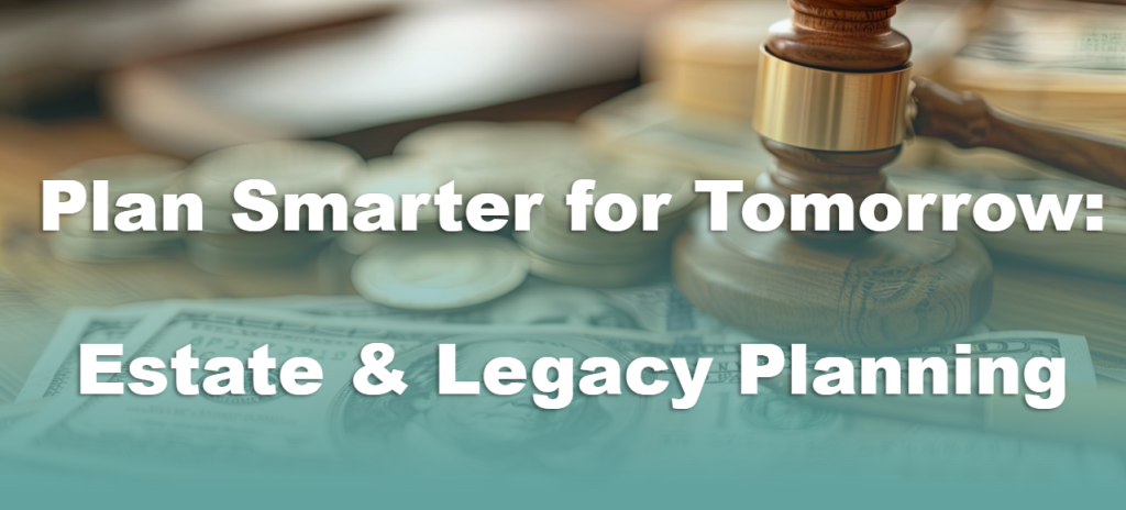 Plan Smarter for Tomorrow: Estate and Legacy Planning – S&S Insurance Group